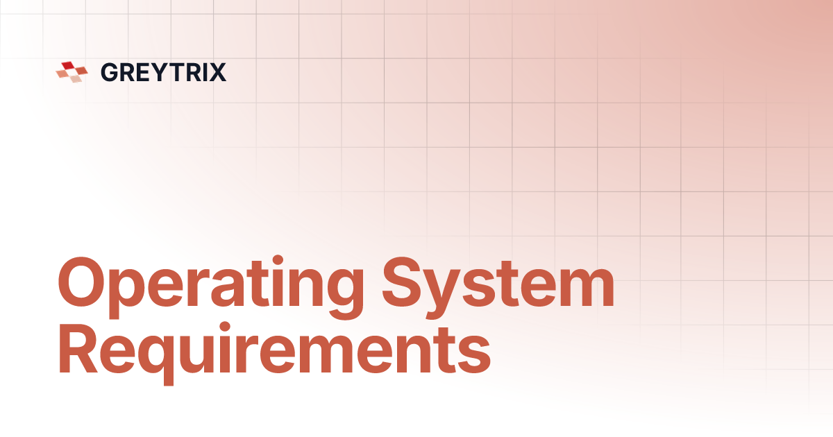 Operating System Requirements | GREYTRIX