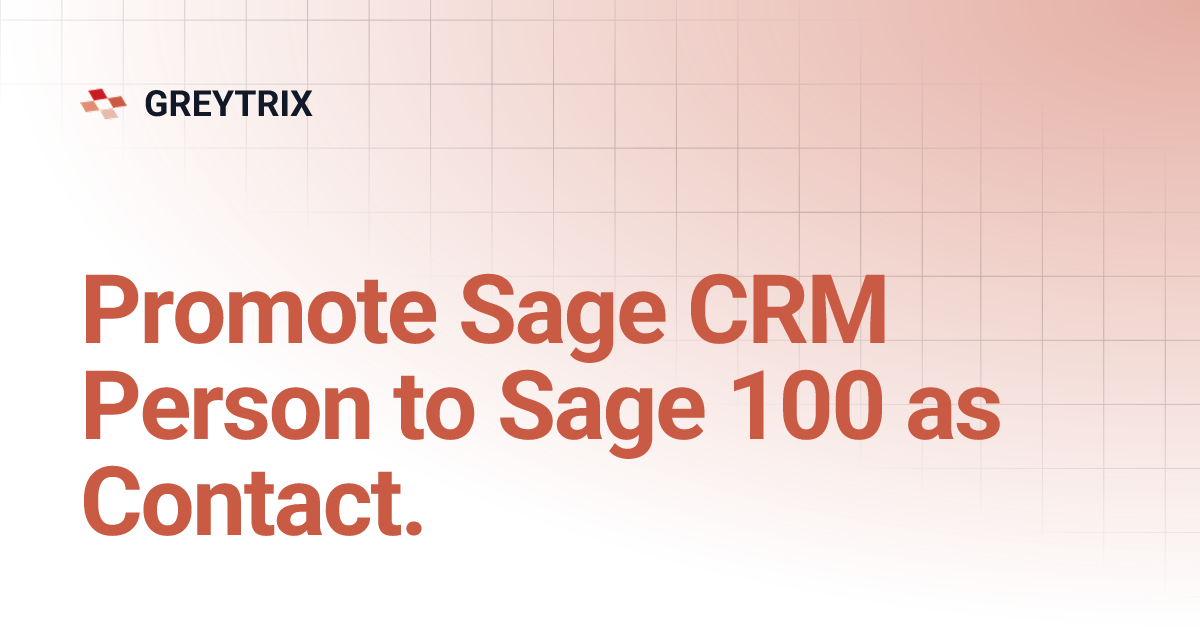 Promote Sage CRM Person to Sage 100 as Contact. | GREYTRIX