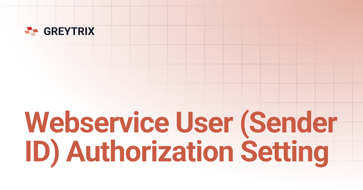 Chapter 4: Webservice User (Sender ID) Authorization Setting | GREYTRIX