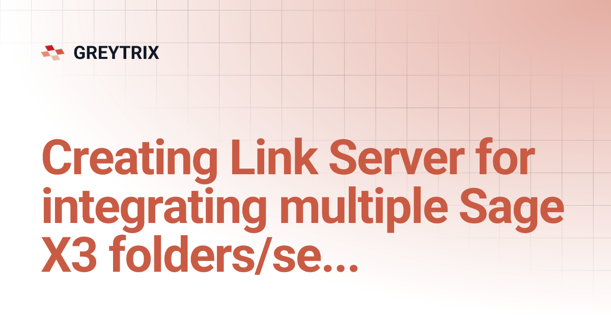 Creating Link Server for integrating multiple Sage X3 folders/servers | GREYTRIX