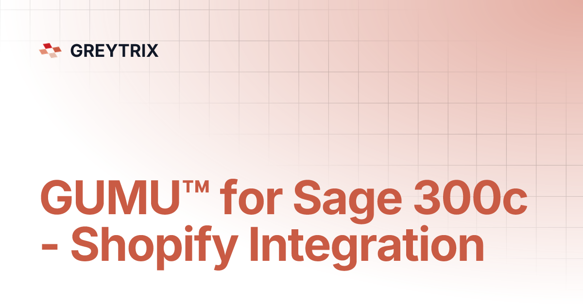 GUMU™ for Sage 300c - Shopify Integration | GREYTRIX