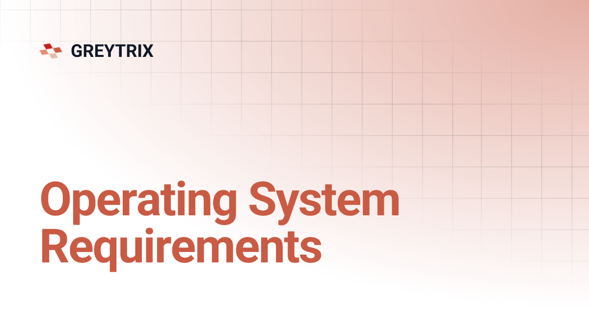1. Operating System Requirements | GREYTRIX