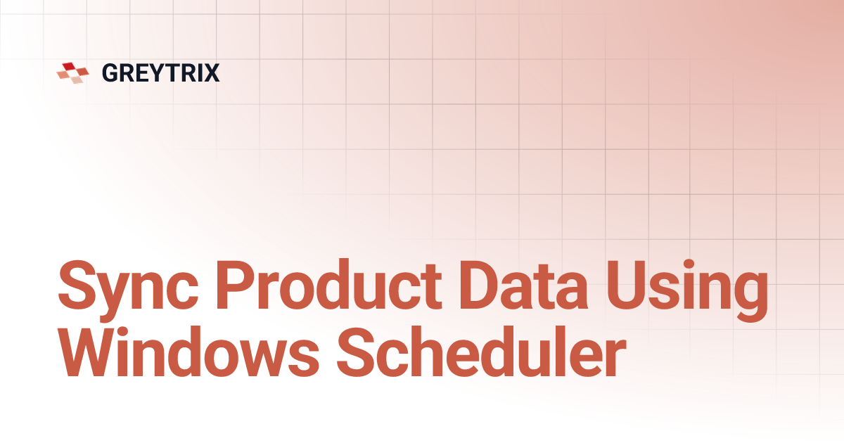 Sync Product Data Using Windows Scheduler | GREYTRIX