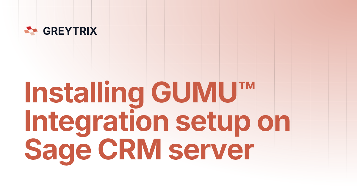 Installing GUMU™ Integration setup on Sage CRM server | GREYTRIX