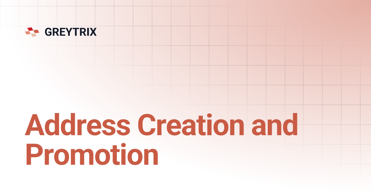 Address Creation and Promotion | GREYTRIX