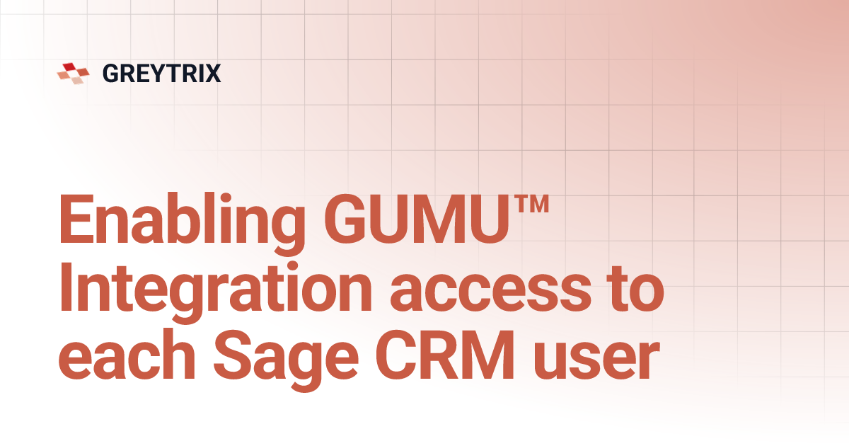 Enabling GUMU™ Integration access to each Sage CRM user | GREYTRIX